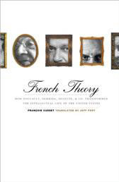 French Theory: How Foucault, Derrida, Deleuze, & Co. Transformed the ...