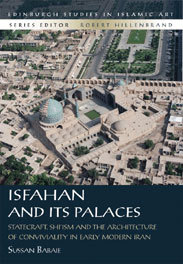 Isfahan and its Palaces: Statecraft, Shi'ism and the Architecture of ...