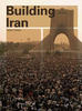 Building Iran: Modernism, Architecture, and National Heritage under the ...