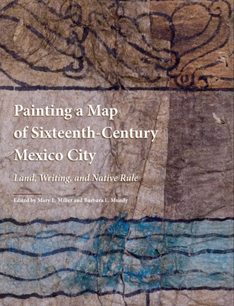 Painting a Map of Sixteenth-Century Mexico City: Land, Writing, and ...